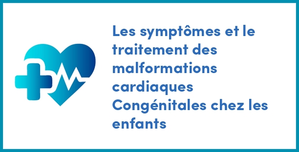 Les symptômes et le traitement des malformations cardiaques ...