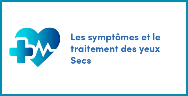 Les symptômes et le traitement des yeux Secs | BMF Articles de Santé