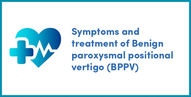 Symptoms and treatment of Benign paroxysmal positional vertigo (BPPV ...