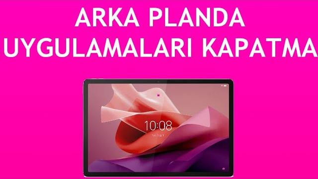 Lenovo Tablet Arka Planda Uygulamaları Kapatma Nasıl Yapılır? | BMF ...